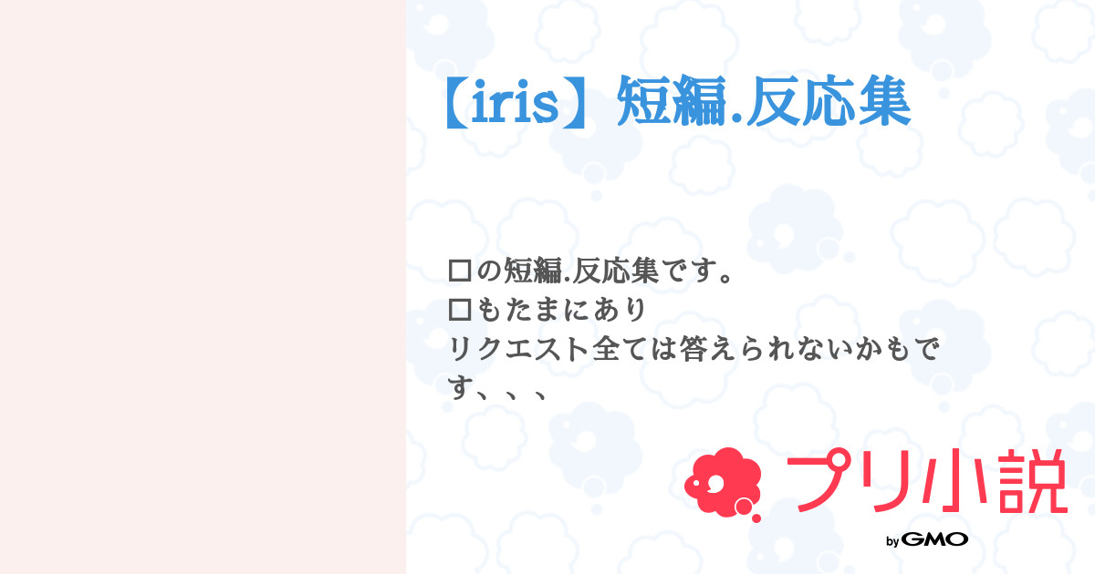 【iris】短編.反応集 - 全2話 【連載中】（ さんの夢小説） | 無料スマホ夢小説ならプリ小説 byGMO
